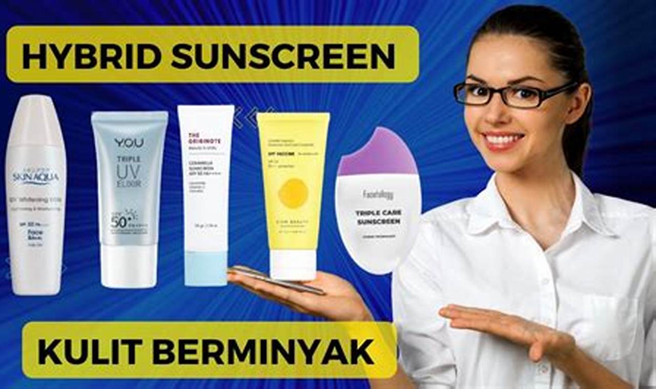 Sunscreen Terbaik untuk Kulit Berminyak: Rekomendasi untuk Wajah Bebas Minyak